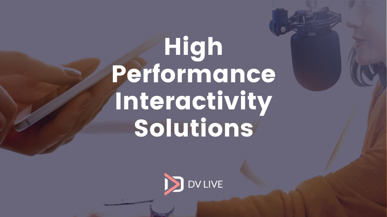 DV Live • A high-performance interactivity solution adapted to each media